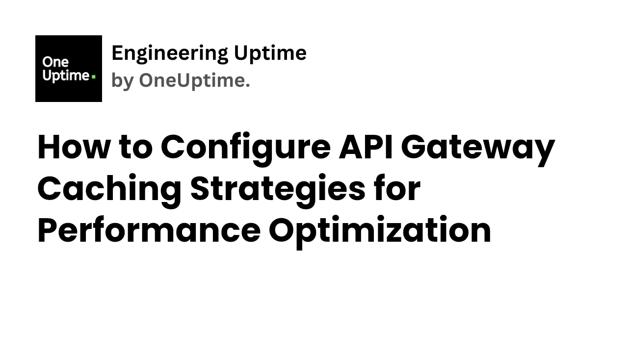 How to Configure API Gateway Caching Strategies for Performance ...