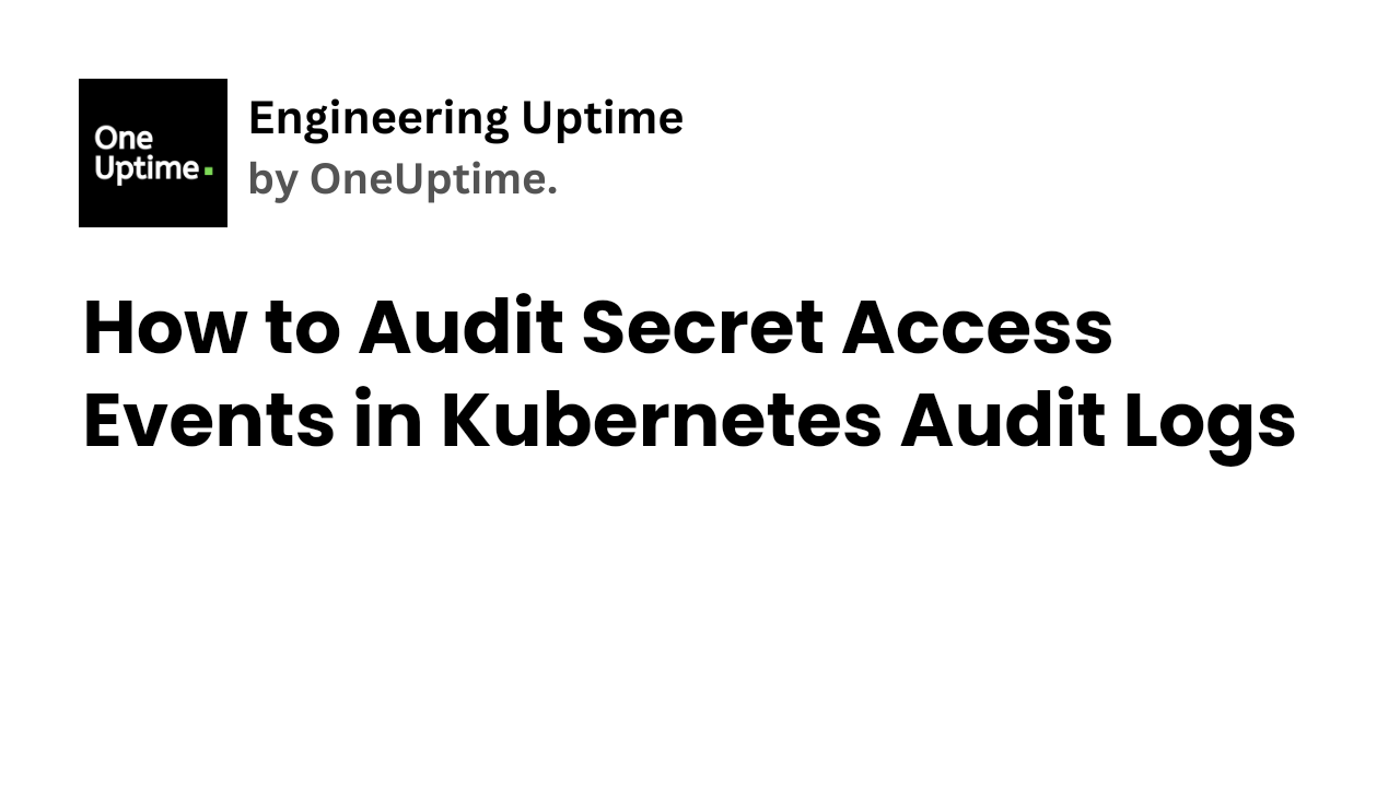 How to Audit Secret Access Events in Kubernetes Audit Logs