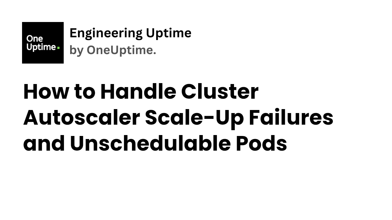 How to Handle Cluster Autoscaler Scale-Up Failures and Unschedulable Pods