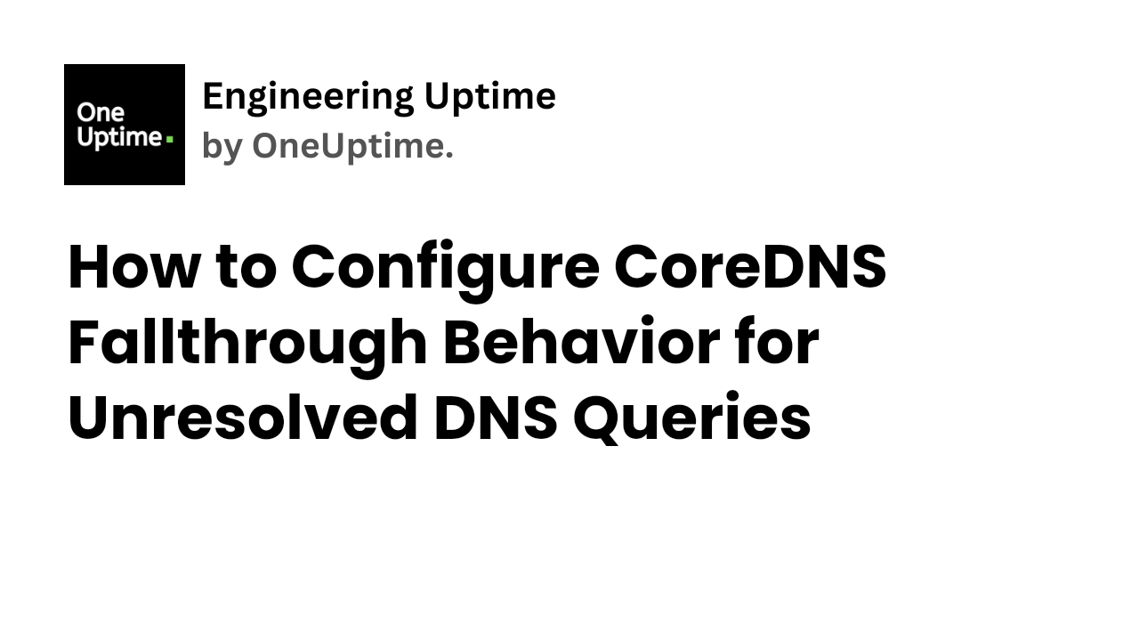 How to Configure CoreDNS Fallthrough Behavior for Unresolved DNS Queries