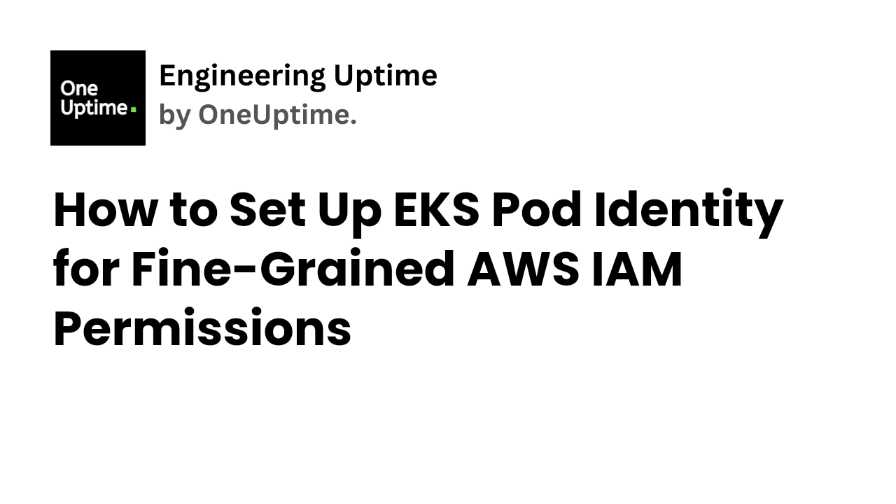 How to Set Up EKS Pod Identity for Fine-Grained AWS IAM Permissions