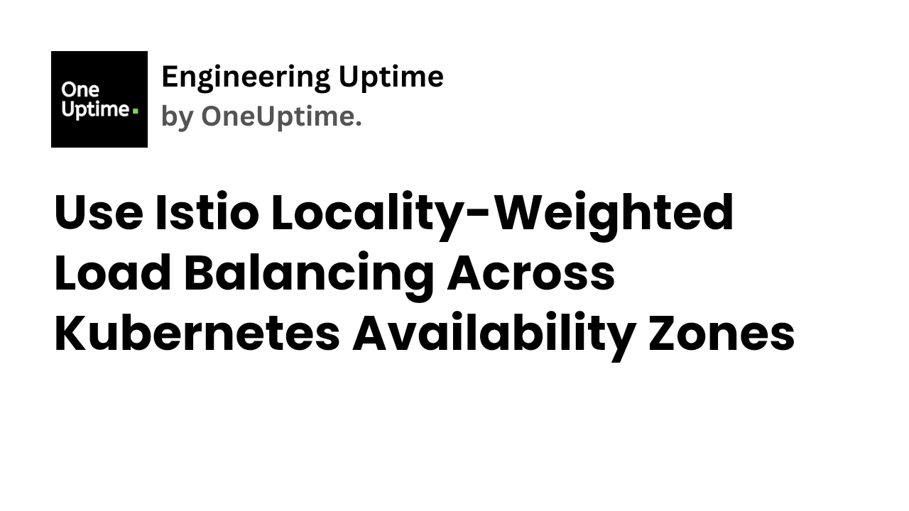 Use Istio Locality-Weighted Load Balancing Across Kubernetes ...
