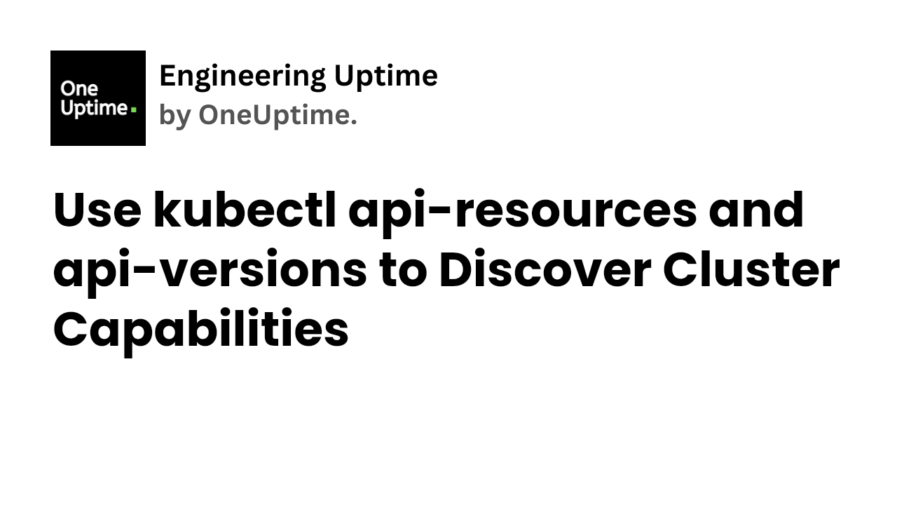 Use kubectl api-resources and api-versions to Discover Cluster Capabilities