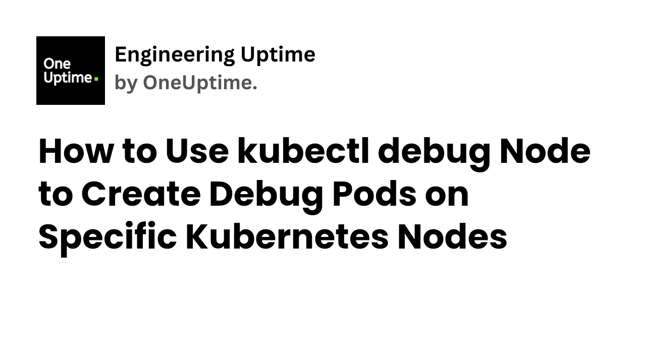 How to Use kubectl debug Node to Create Debug Pods on Specific ...