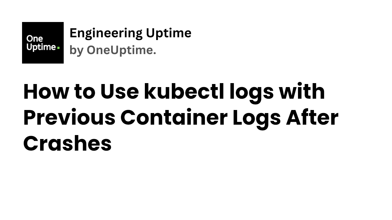 How to Use kubectl logs with Previous Container Logs After Crashes