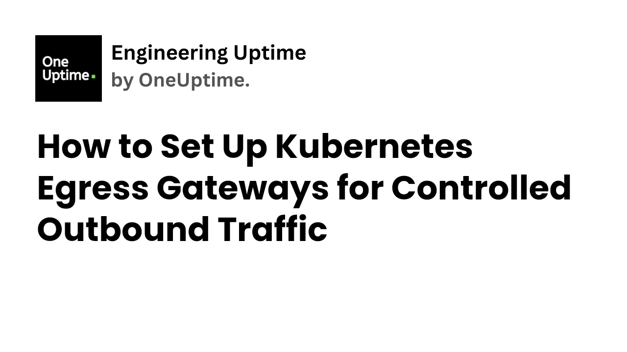 How to Set Up Kubernetes Egress Gateways for Controlled Outbound Traffic