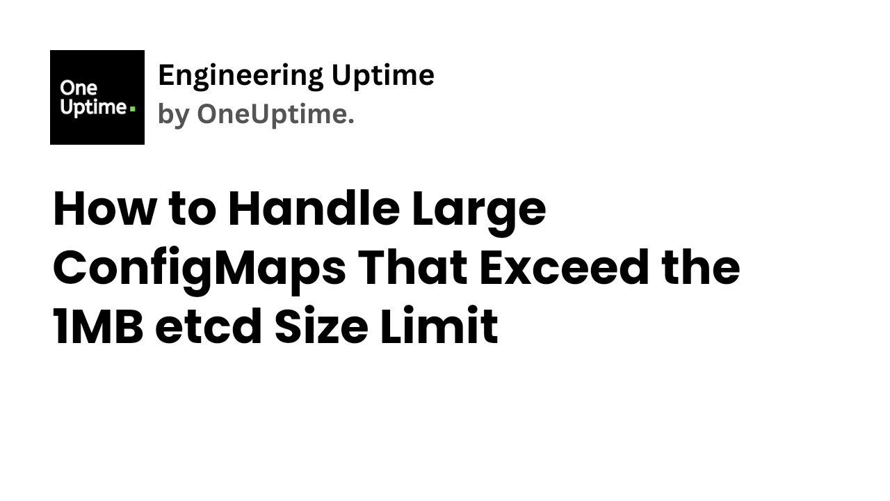How to Handle Large ConfigMaps That Exceed the 1MB etcd Size Limit