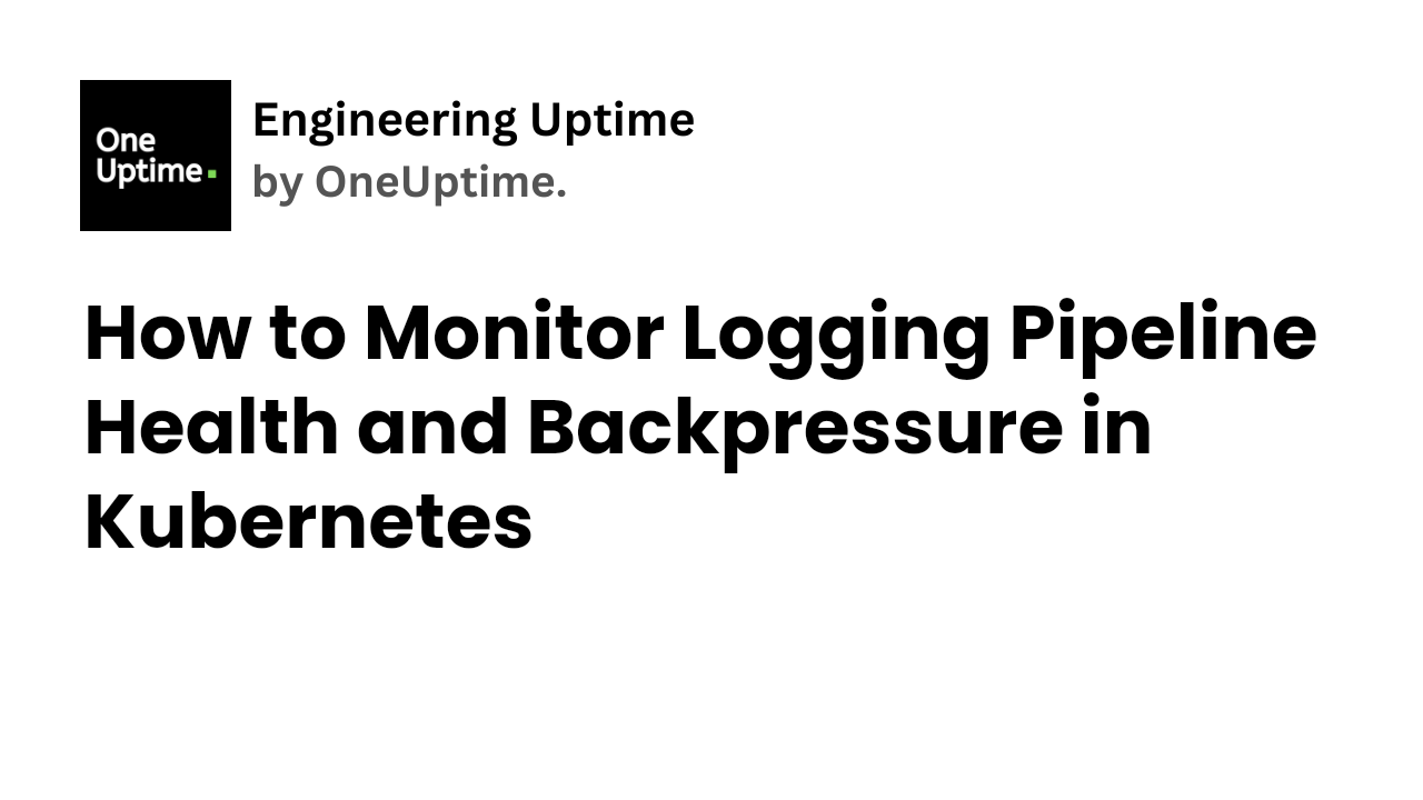 How to Monitor Logging Pipeline Health and Backpressure in Kubernetes
