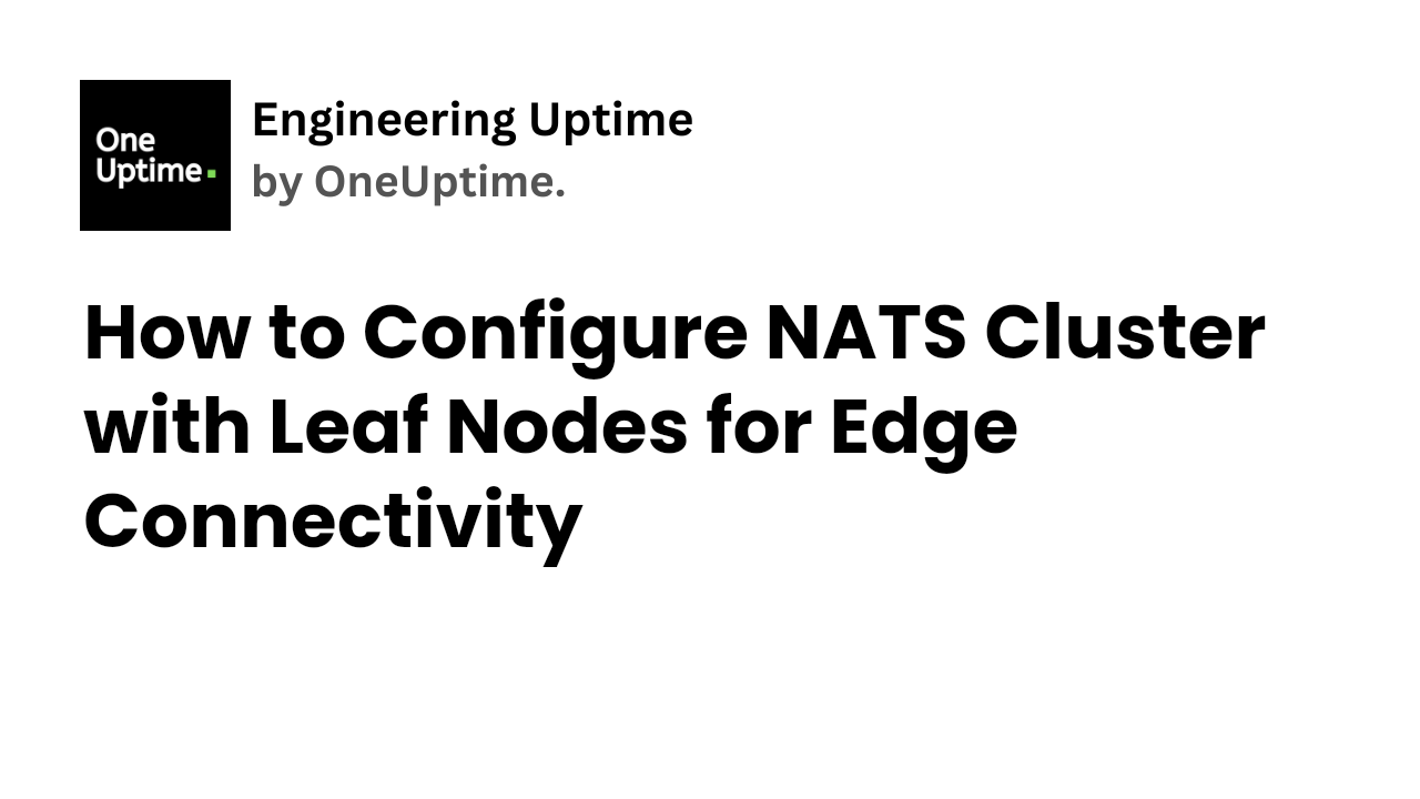 How to Configure NATS Cluster with Leaf Nodes for Edge Connectivity