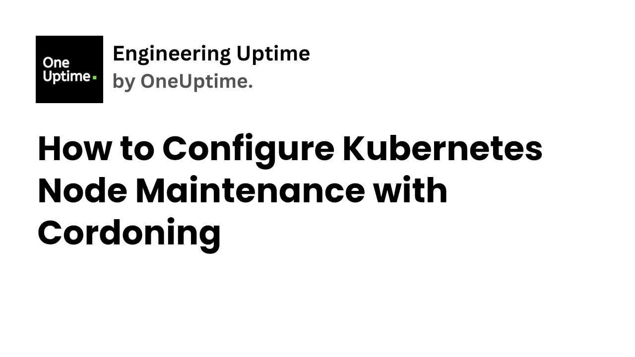 How to Configure Kubernetes Node Maintenance with Cordoning