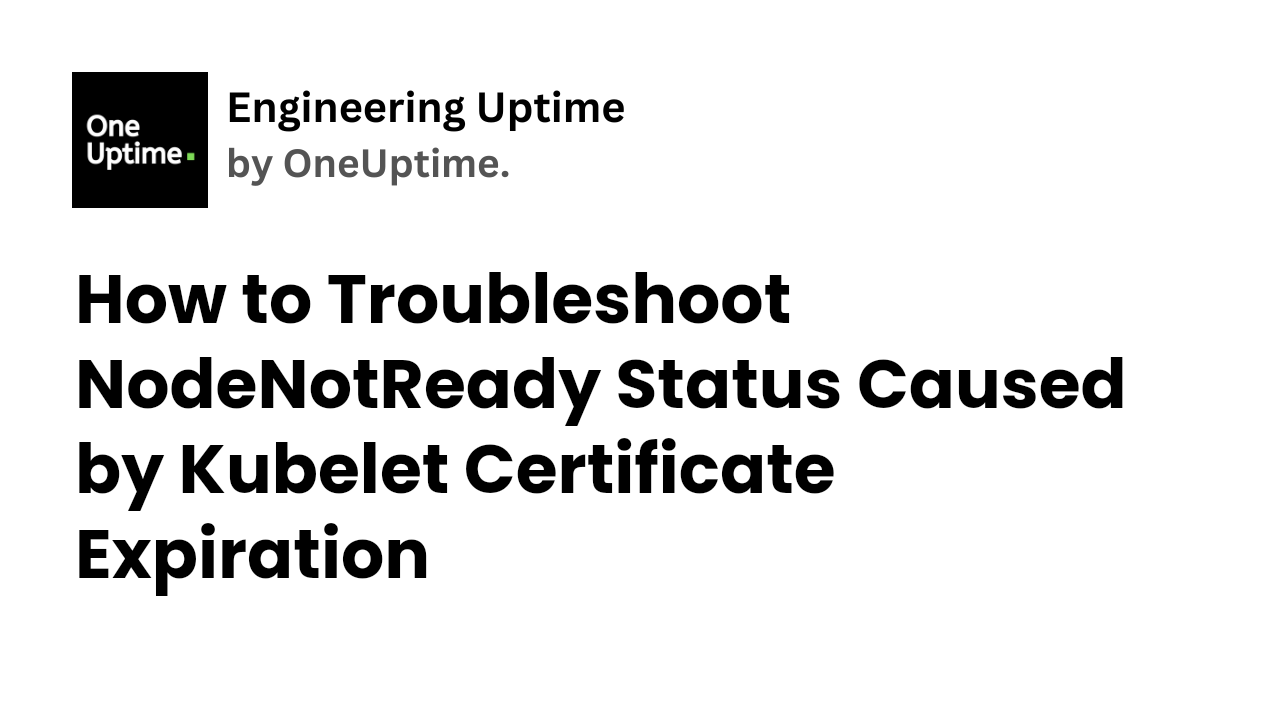 How to Troubleshoot NodeNotReady Status Caused by Kubelet Certificate ...