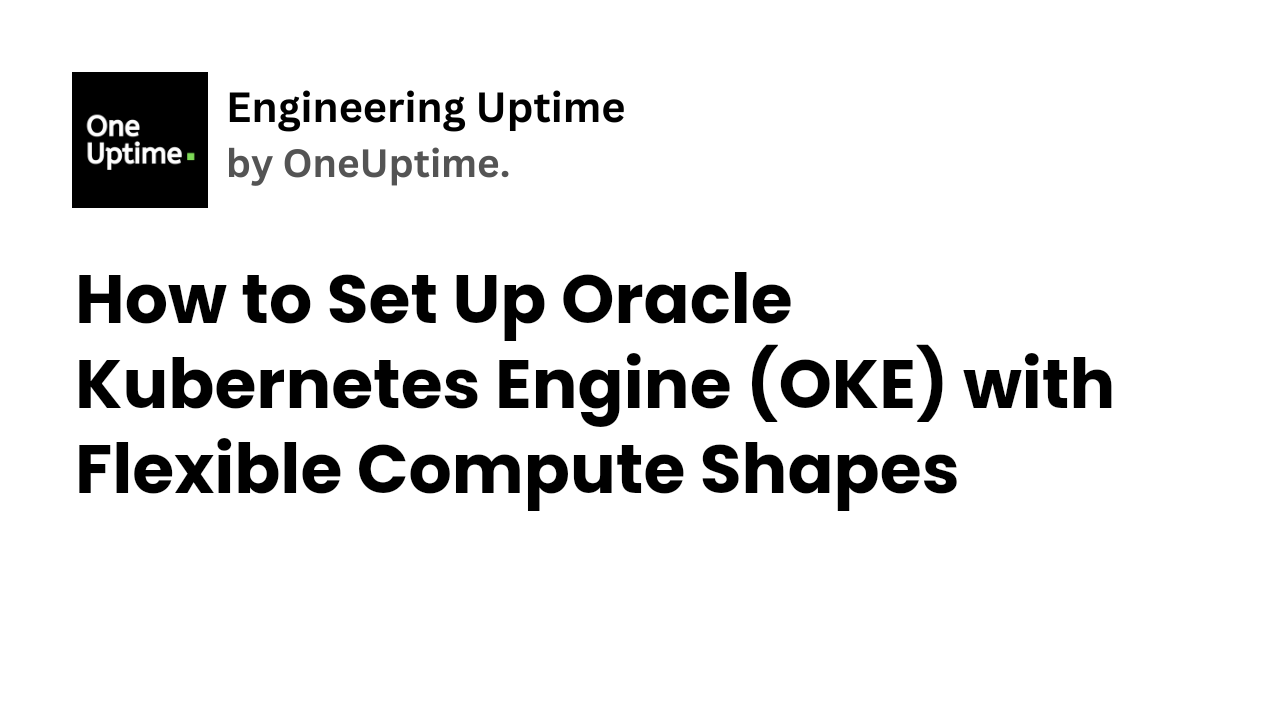 How to Set Up Oracle Kubernetes Engine (OKE) with Flexible Compute Shapes