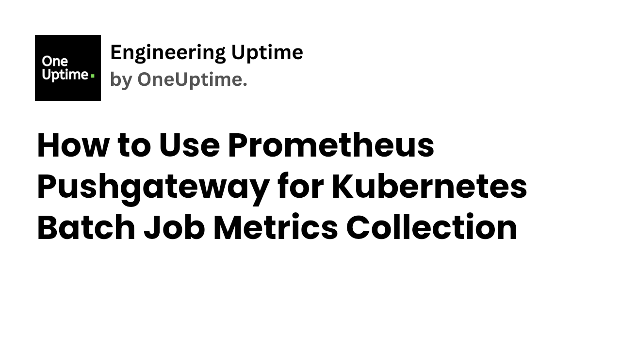 How to Use Prometheus Pushgateway for Kubernetes Batch Job Metrics ...