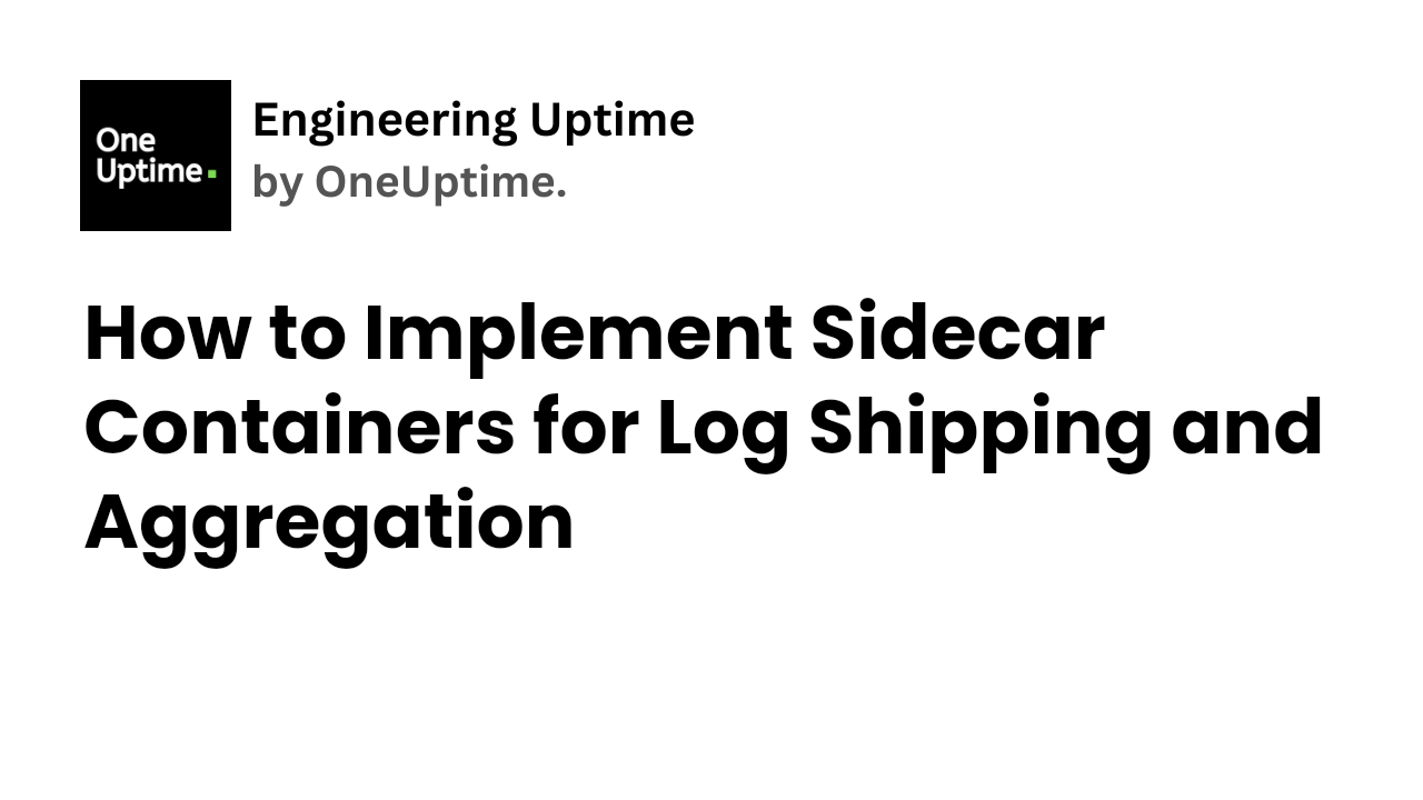 How to Implement Sidecar Containers for Log Shipping and Aggregation