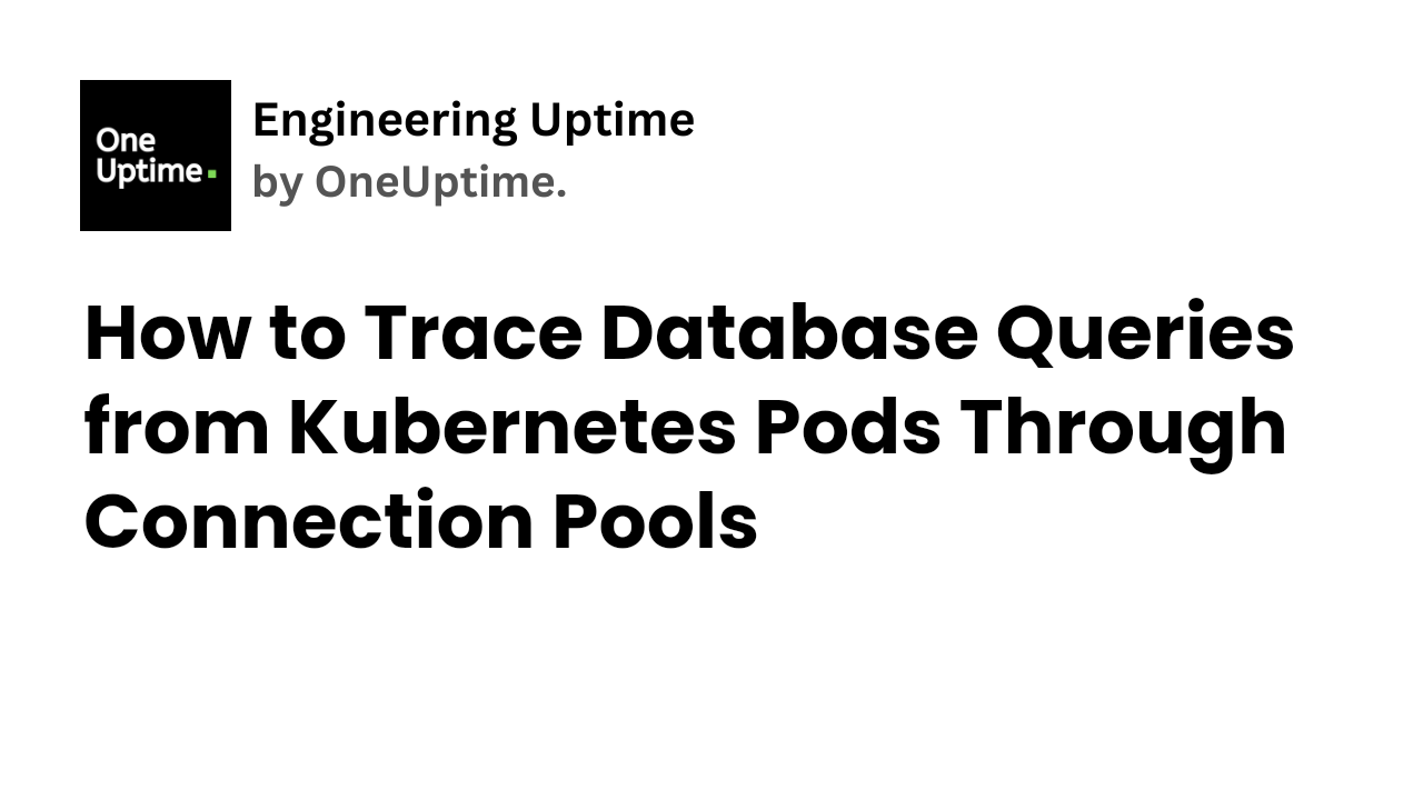 How to Trace Database Queries from Kubernetes Pods Through Connection Pools