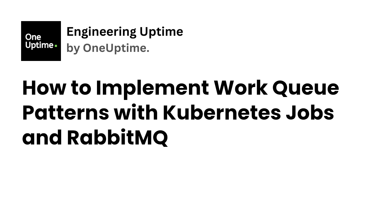 How to Implement Work Queue Patterns with Kubernetes Jobs and RabbitMQ