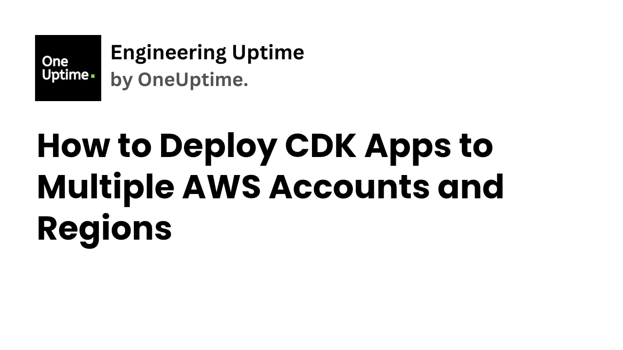 How to Deploy CDK Apps to Multiple AWS Accounts and Regions
