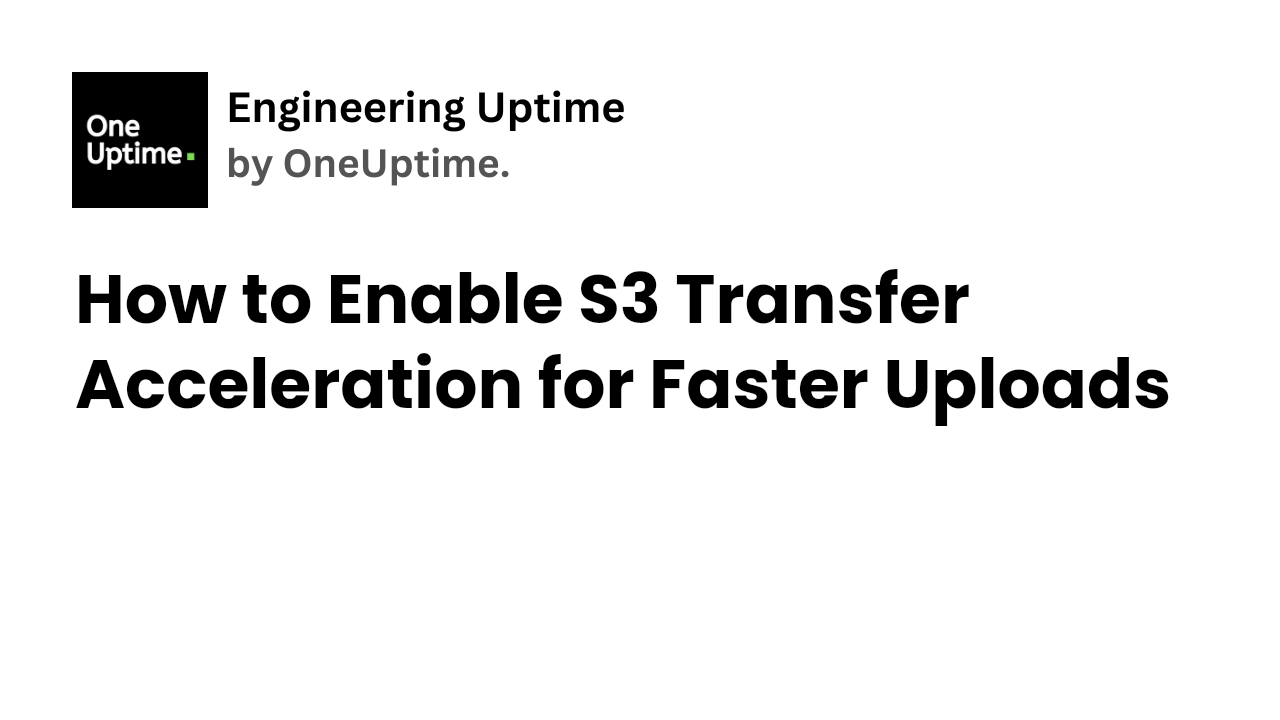 How to Enable S3 Transfer Acceleration for Faster Uploads