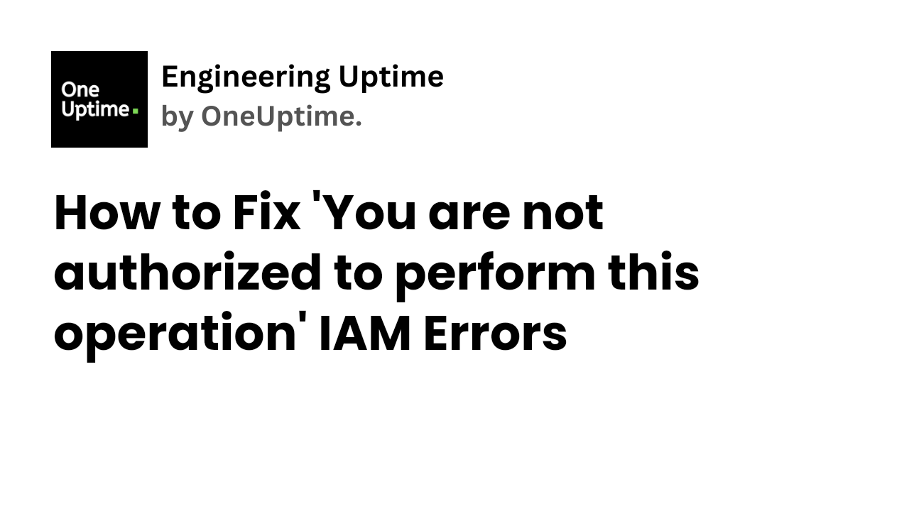 How to Fix 'You are not authorized to perform this operation' IAM Errors