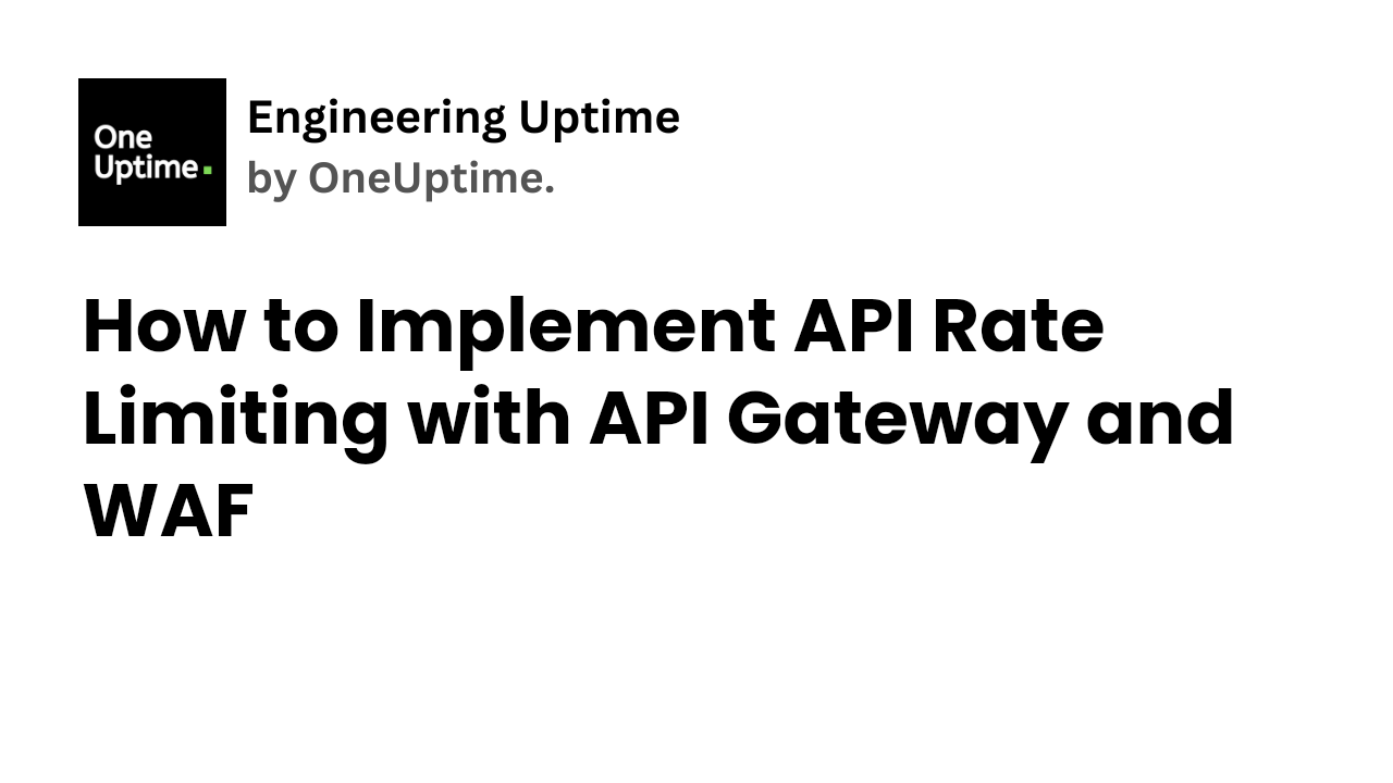How to Implement API Rate Limiting with API Gateway and WAF