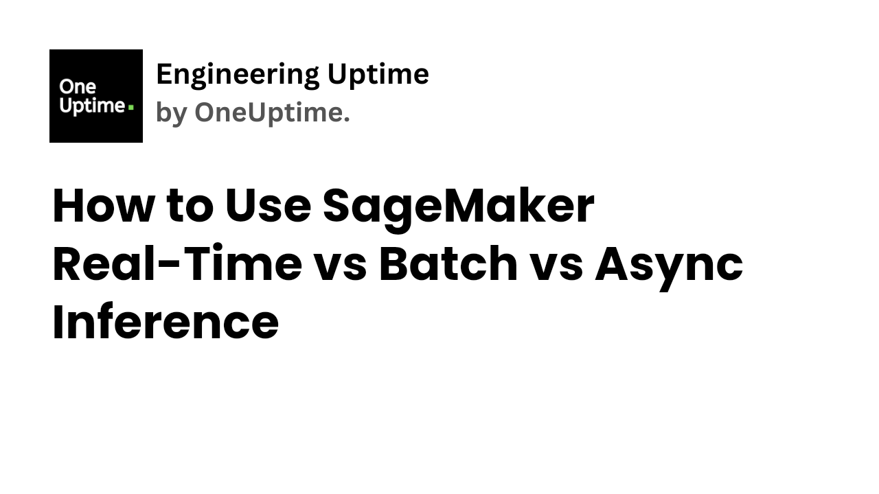 How to Use SageMaker Real-Time vs Batch vs Async Inference