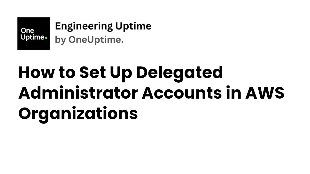How to Set Up Delegated Administrator Accounts in AWS Organizations