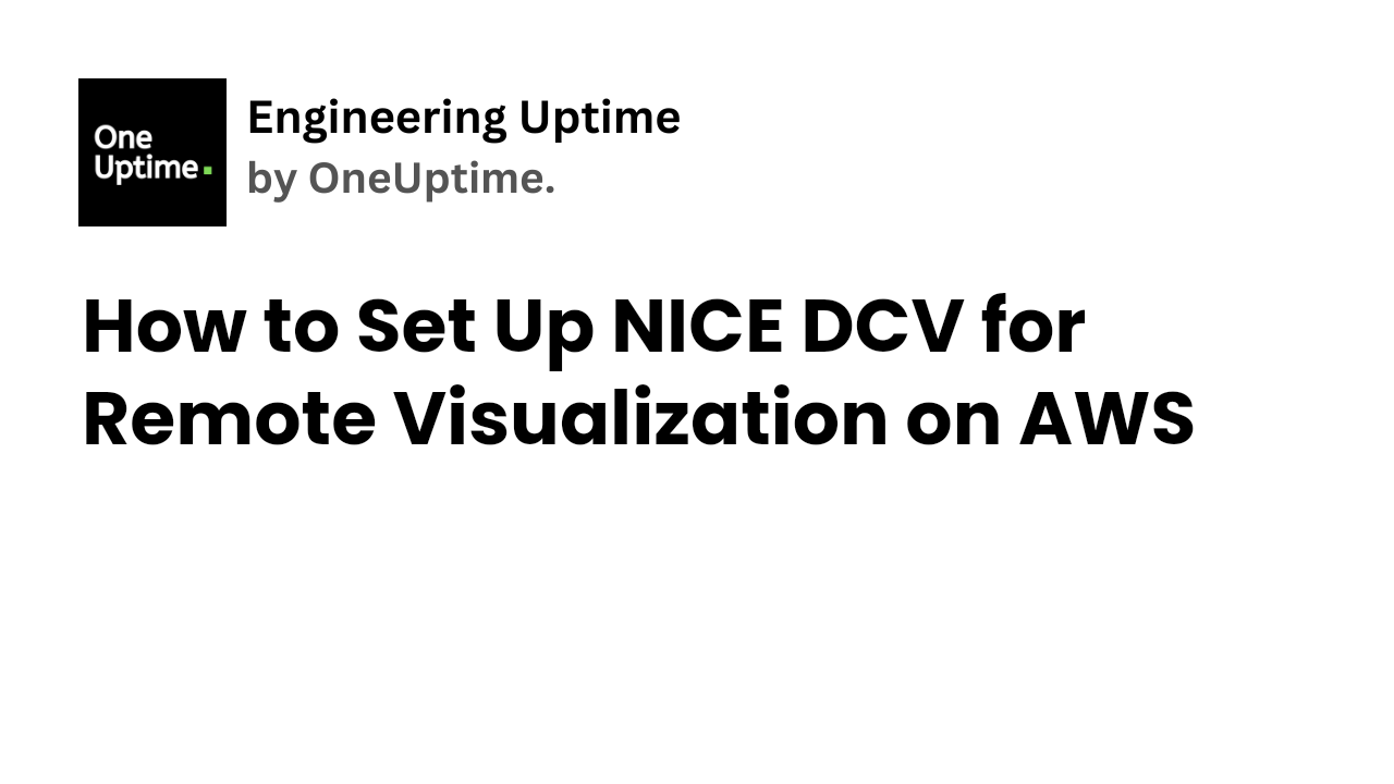 How to Set Up NICE DCV for Remote Visualization on AWS