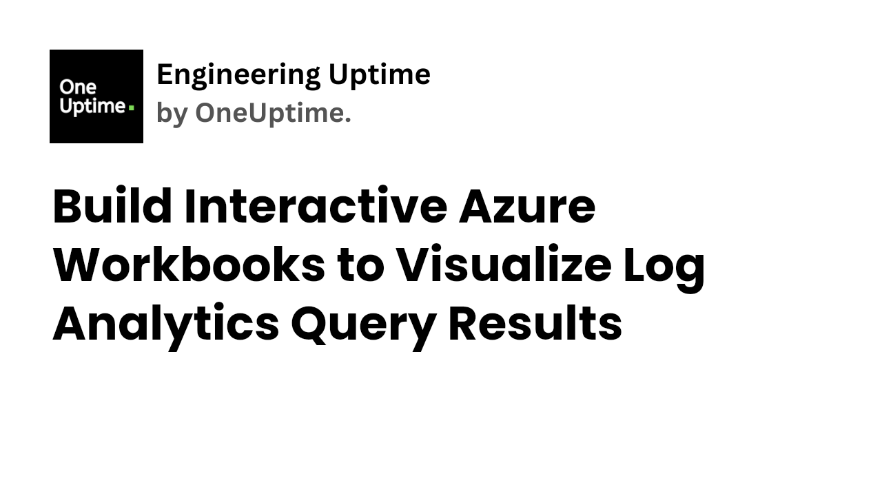 Build Interactive Azure Workbooks to Visualize Log Analytics Query Results