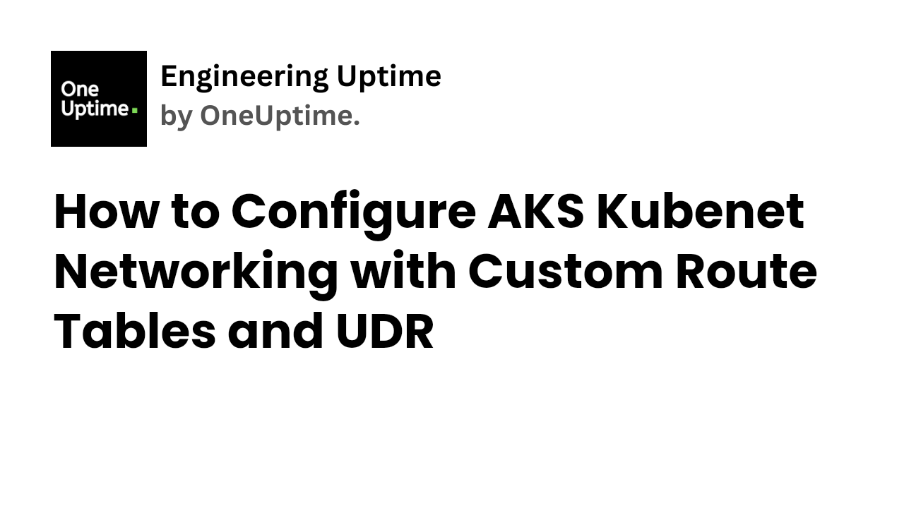 How to Configure AKS Kubenet Networking with Custom Route Tables and UDR