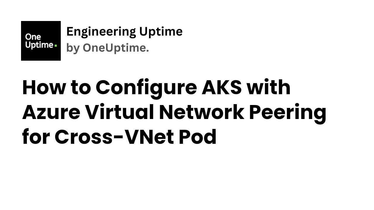 How to Configure AKS with Azure Virtual Network Peering for Cross-VNet Pod