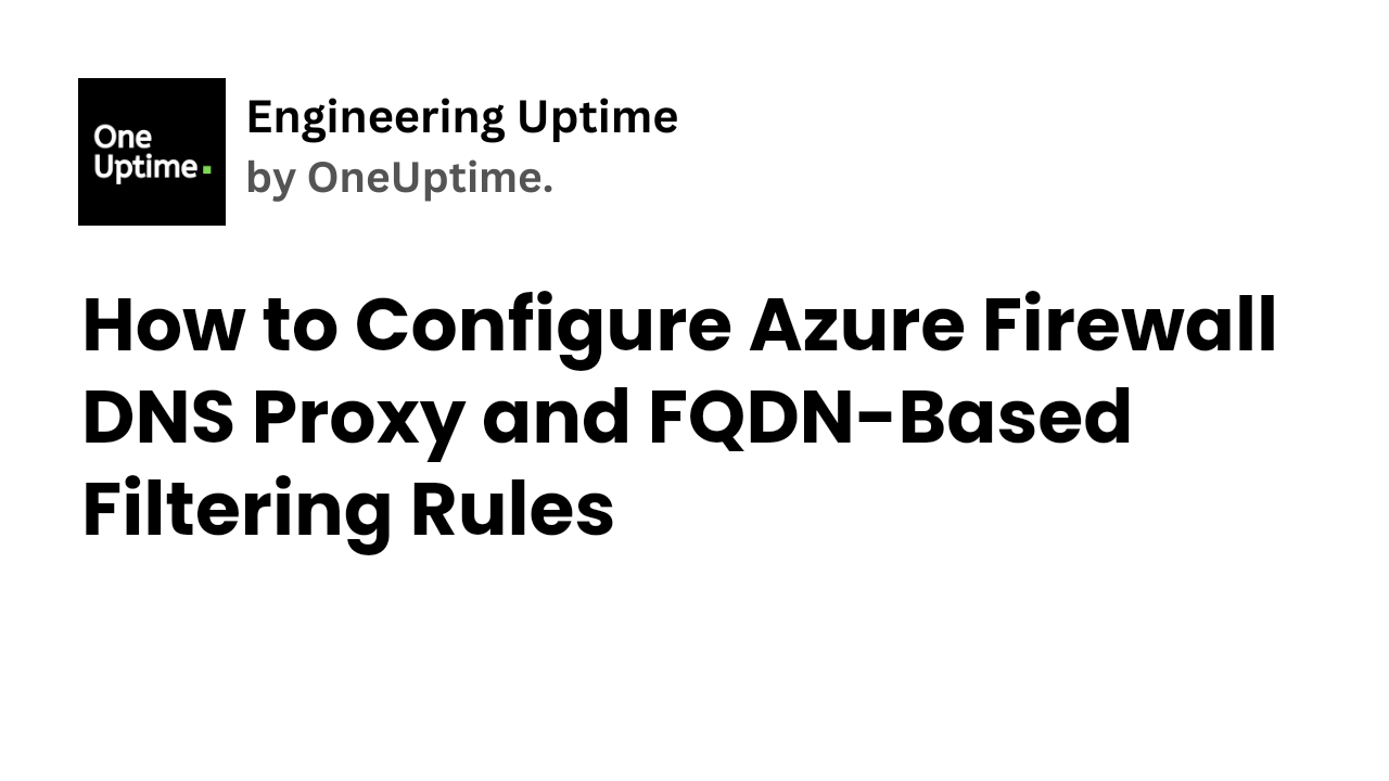 How to Configure Azure Firewall DNS Proxy and FQDN-Based Filtering Rules