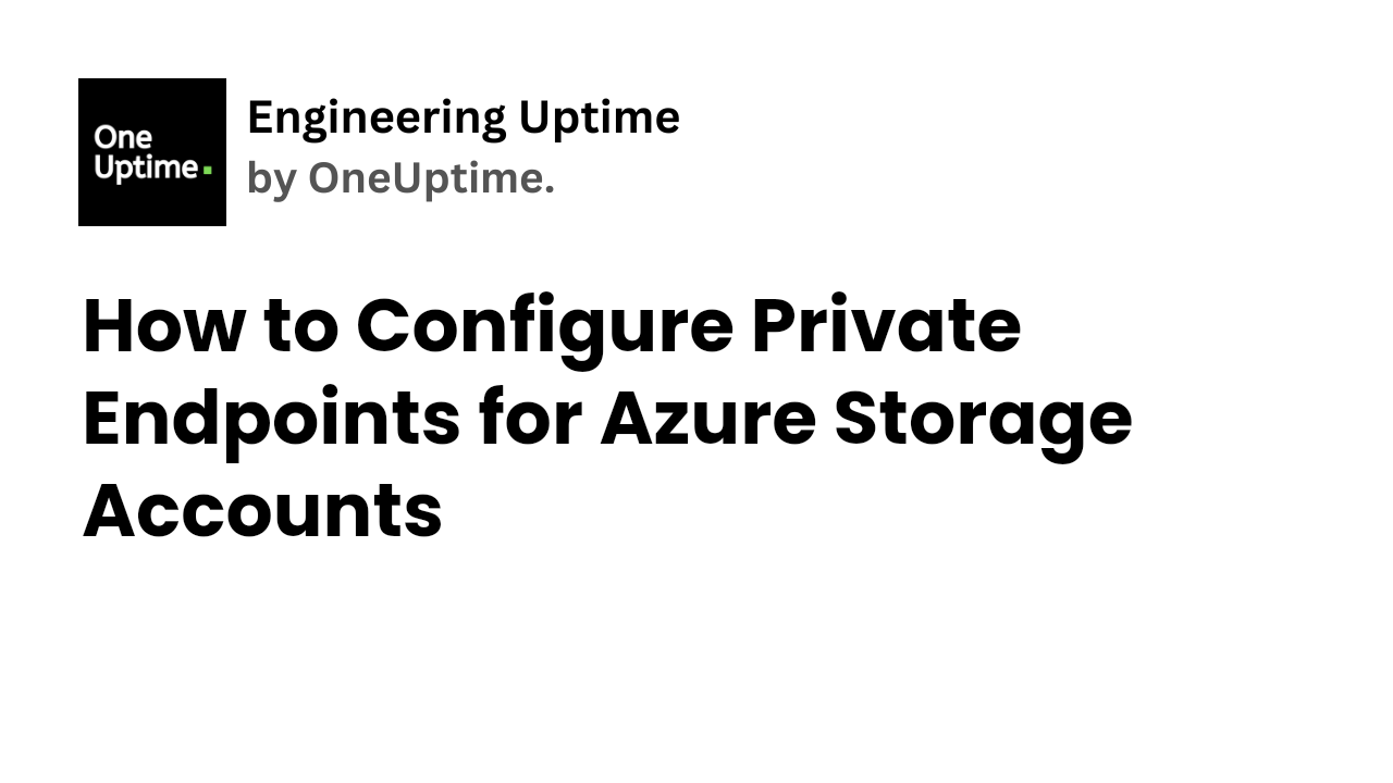 How to Configure Private Endpoints for Azure Storage Accounts
