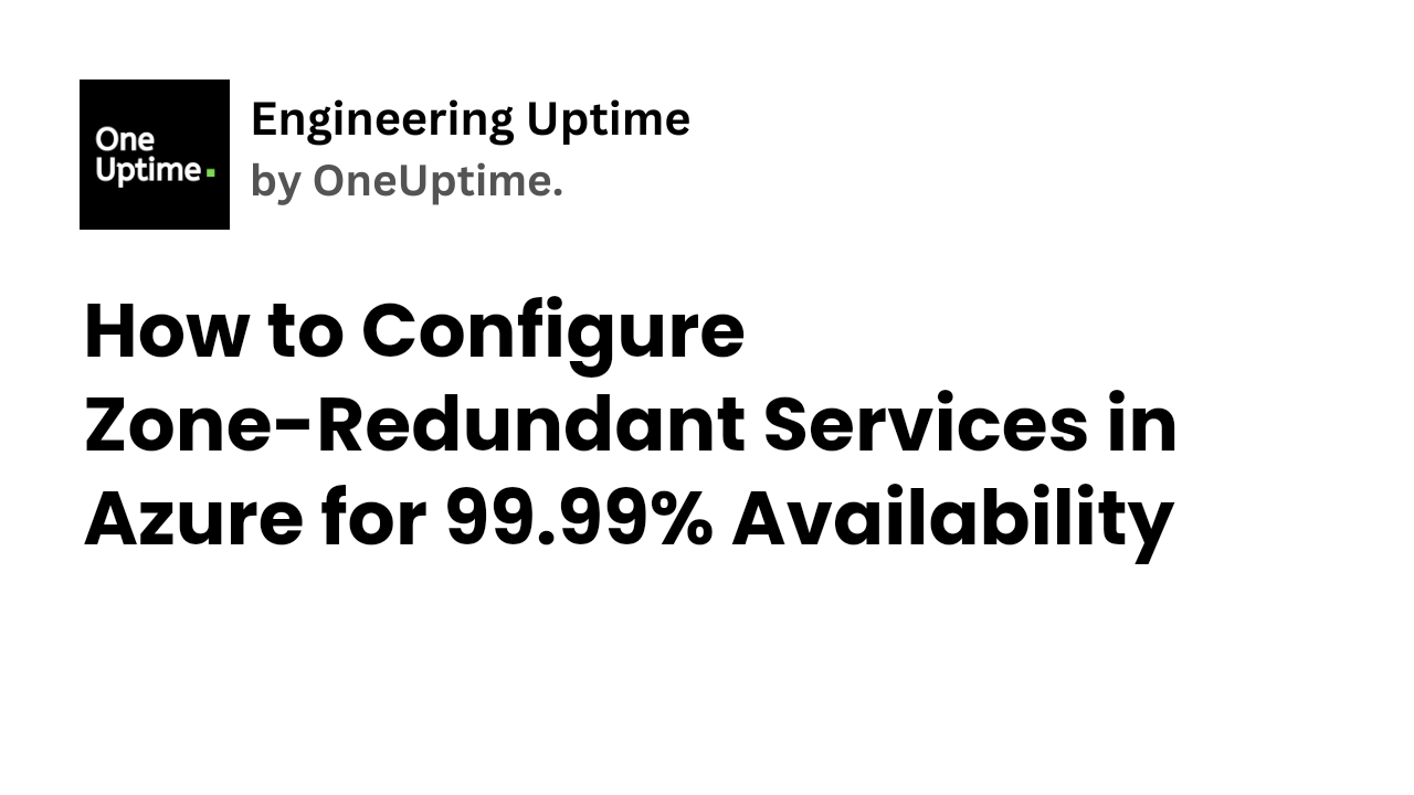 How to Configure Zone-Redundant Services in Azure for 99.99% Availability