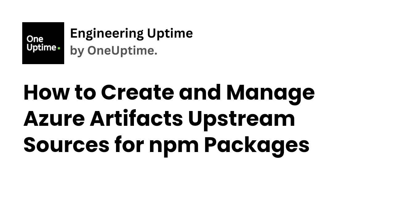How to Create and Manage Azure Artifacts Upstream Sources for npm Packages