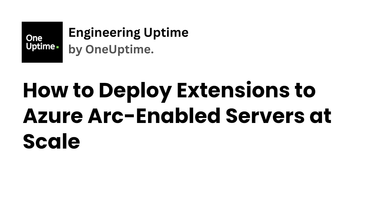 How to Deploy Extensions to Azure Arc-Enabled Servers at Scale
