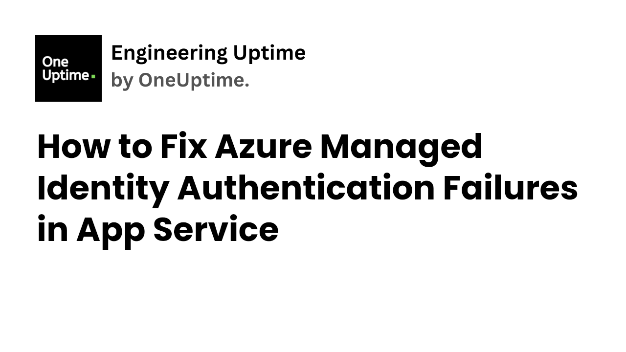 How to Fix Azure Managed Identity Authentication Failures in App Service