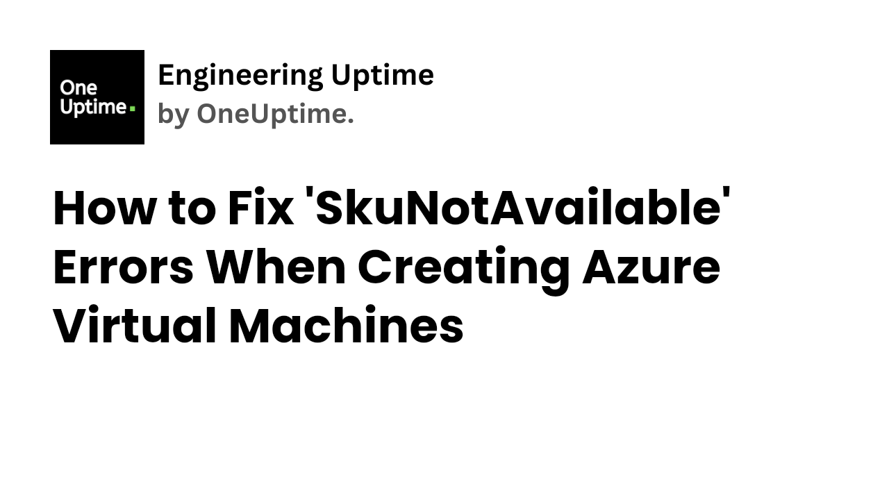 How to Fix 'SkuNotAvailable' Errors When Creating Azure Virtual Machines
