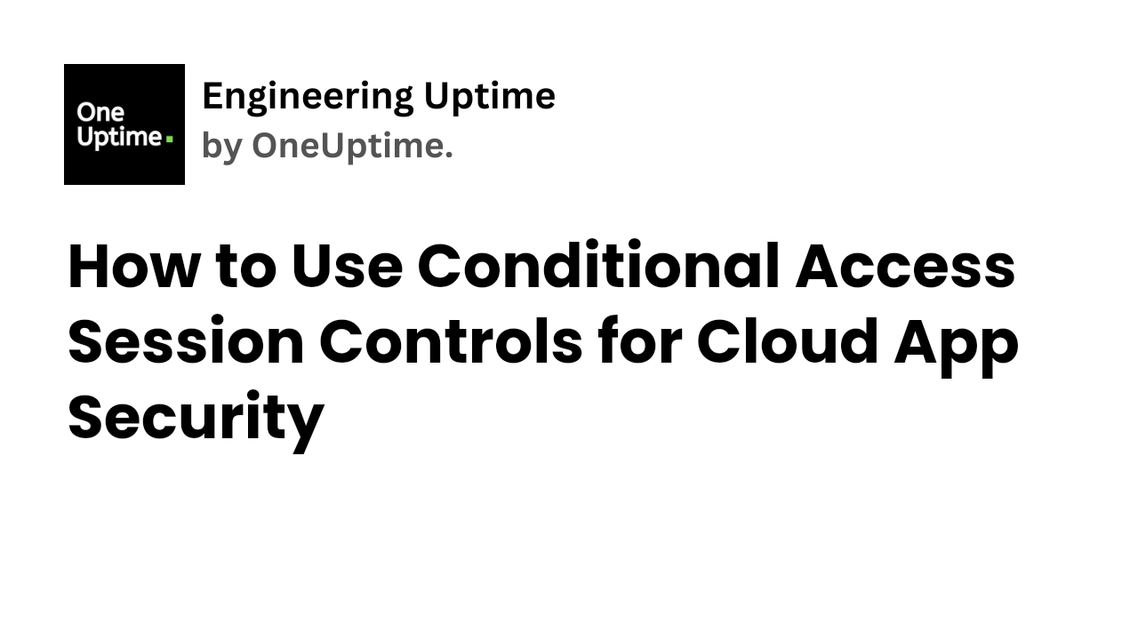 How to Use Conditional Access Session Controls for Cloud App Security