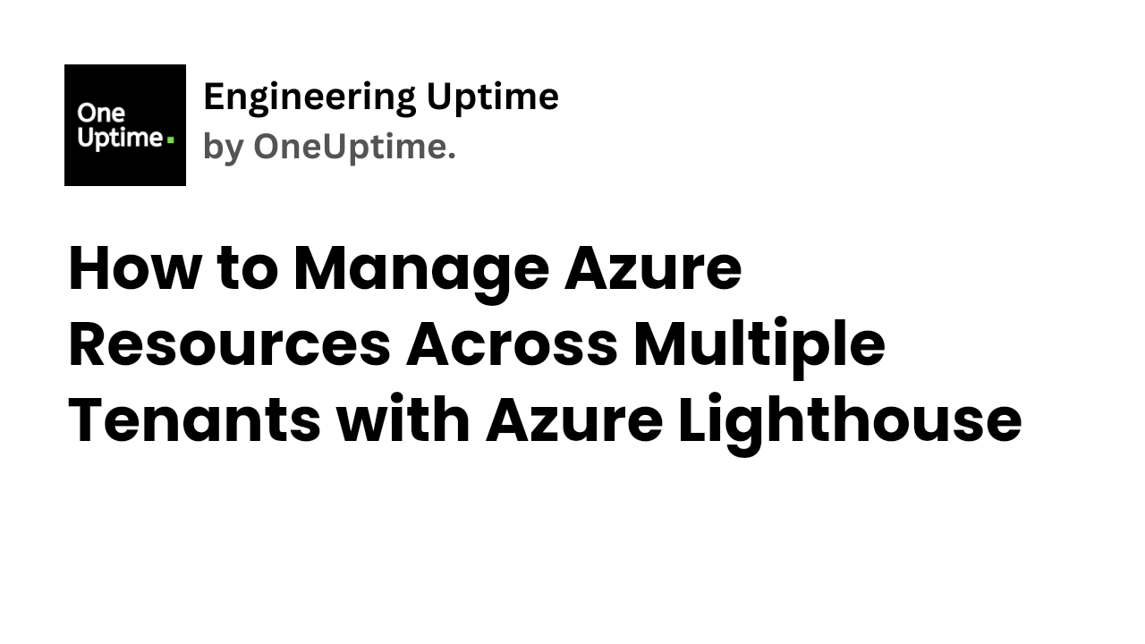 How to Manage Azure Resources Across Multiple Tenants with Azure Lighthouse