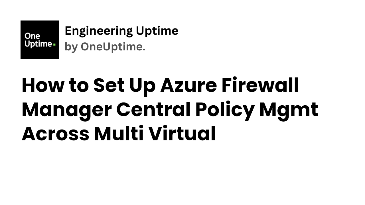 How to Set Up Azure Firewall Manager Central Policy Mgmt Across Multi ...
