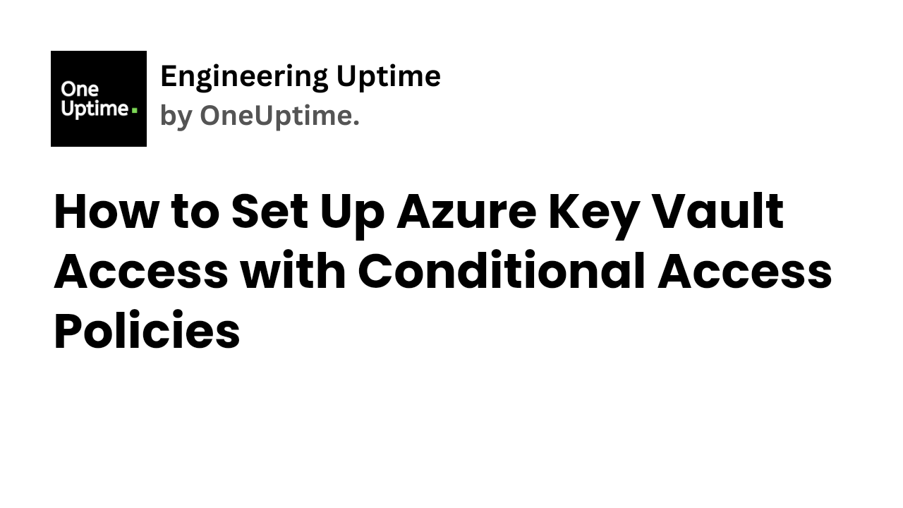 How to Set Up Azure Key Vault Access with Conditional Access Policies