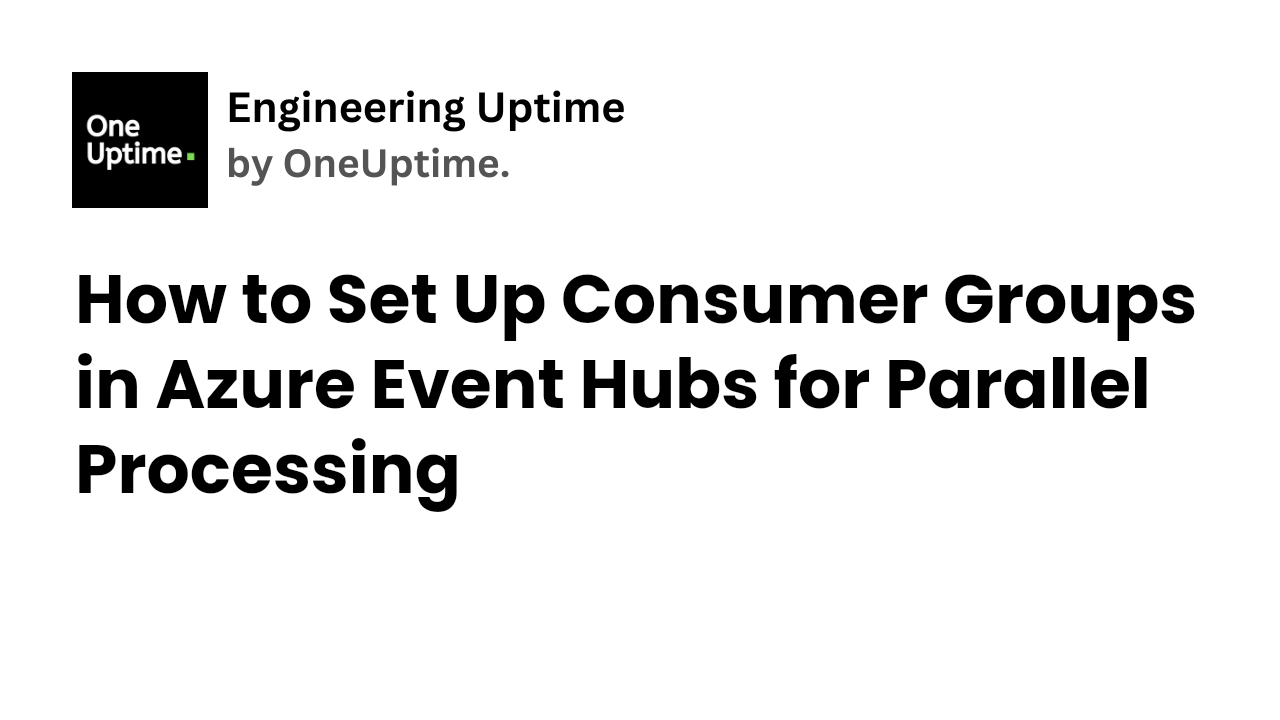 How to Set Up Consumer Groups in Azure Event Hubs for Parallel Processing