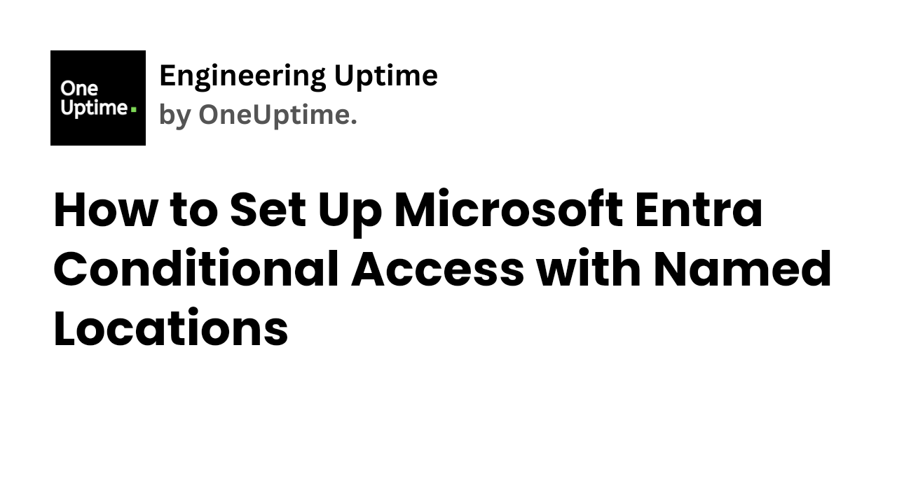 How to Set Up Microsoft Entra Conditional Access with Named Locations