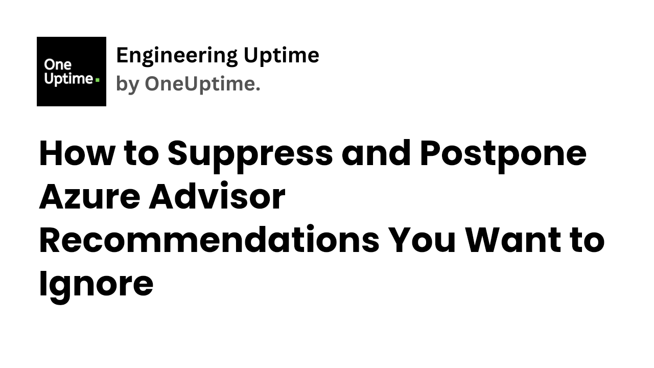 How to Suppress and Postpone Azure Advisor Recommendations You Want to ...