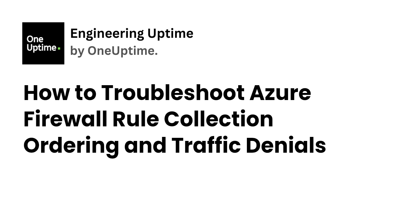 How to Troubleshoot Azure Firewall Rule Collection Ordering and Traffic ...