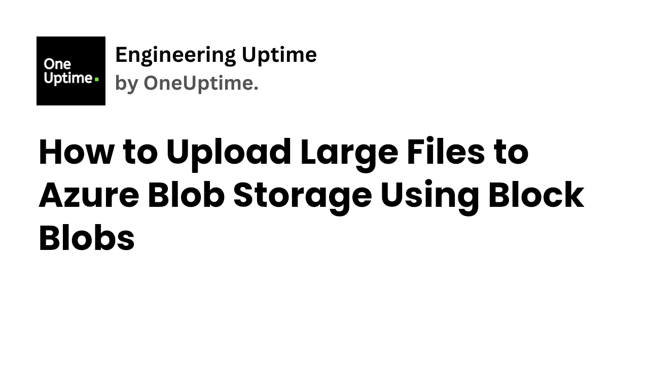 How to Upload Large Files to Azure Blob Storage Using Block Blobs