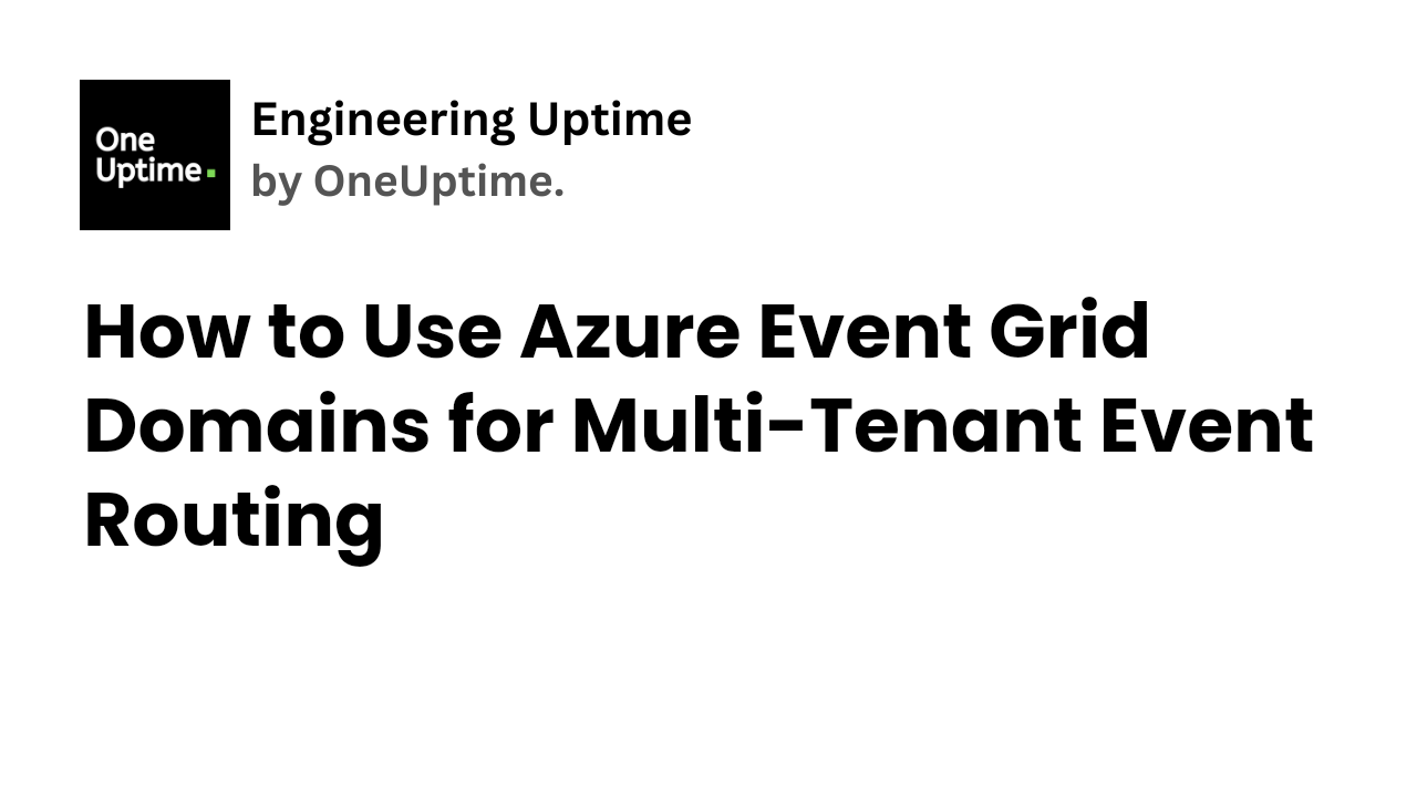 How to Use Azure Event Grid Domains for Multi-Tenant Event Routing
