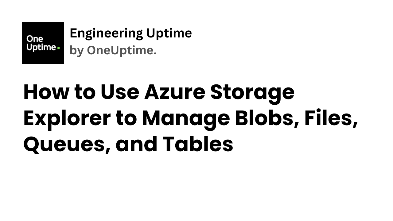 How to Use Azure Storage Explorer to Manage Blobs, Files, Queues, and ...