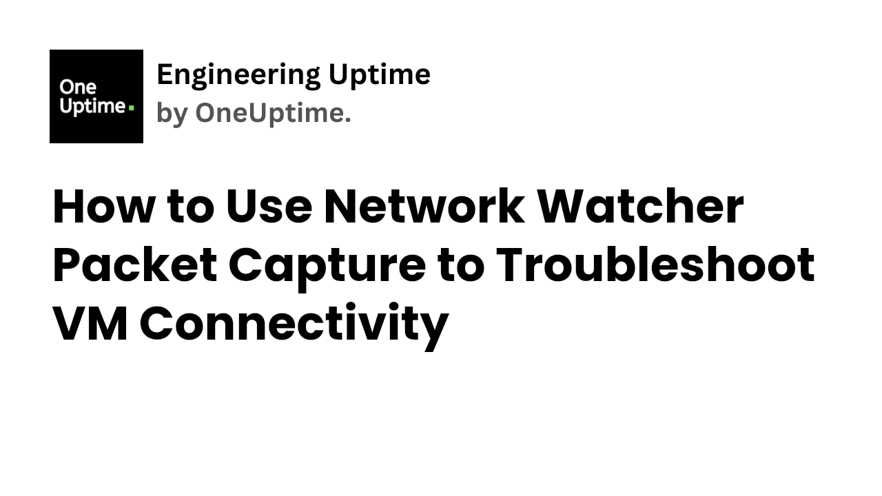 How to Use Network Watcher Packet Capture to Troubleshoot VM Connectivity