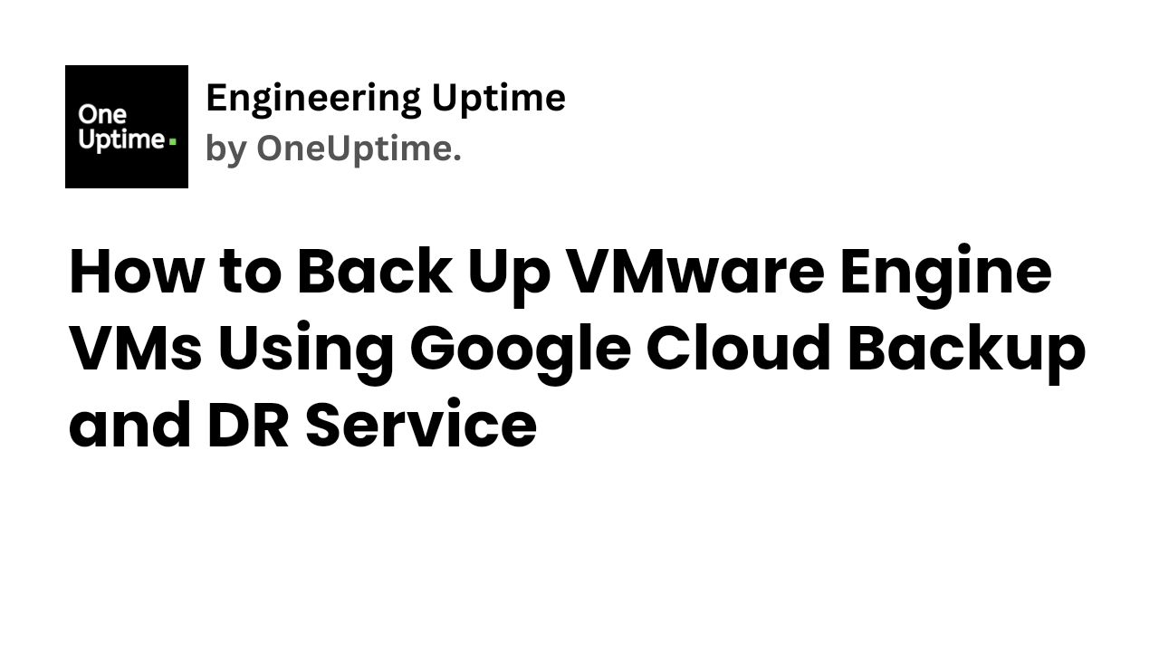 How to Back Up VMware Engine VMs Using Google Cloud Backup and DR Service